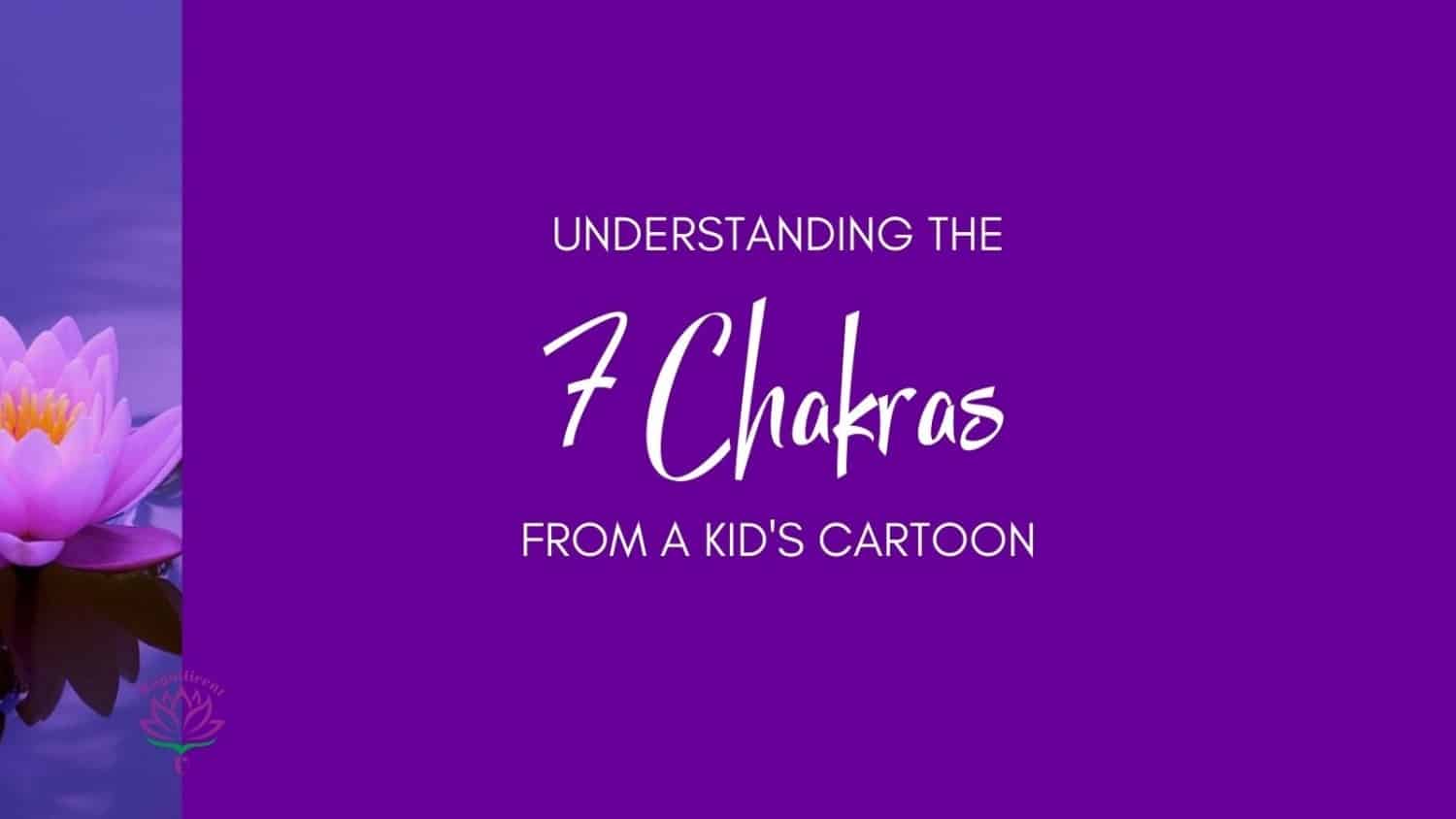 Understanding the 7 Chakras From a Kid's Cartoon