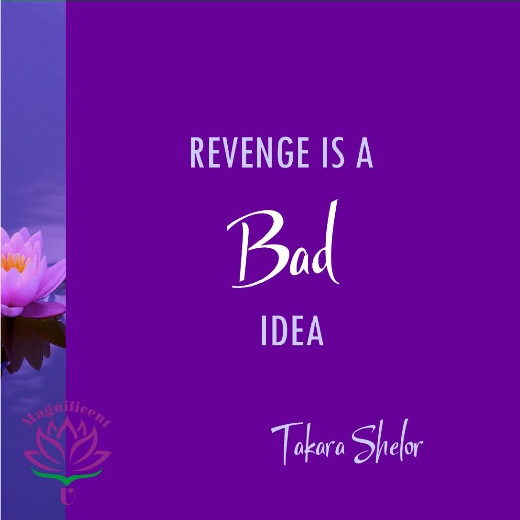 Revenge is a Bad Idea ... Let the Universe Take Care of It ...